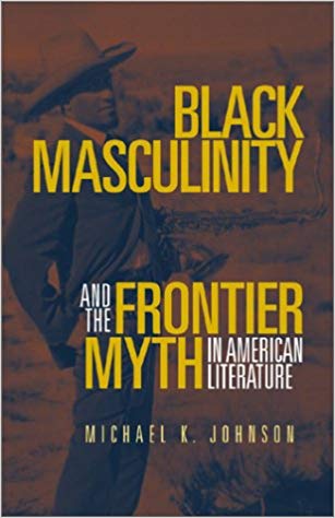 Black Masculinity and the Frontier Myth – Michael K. Johnson